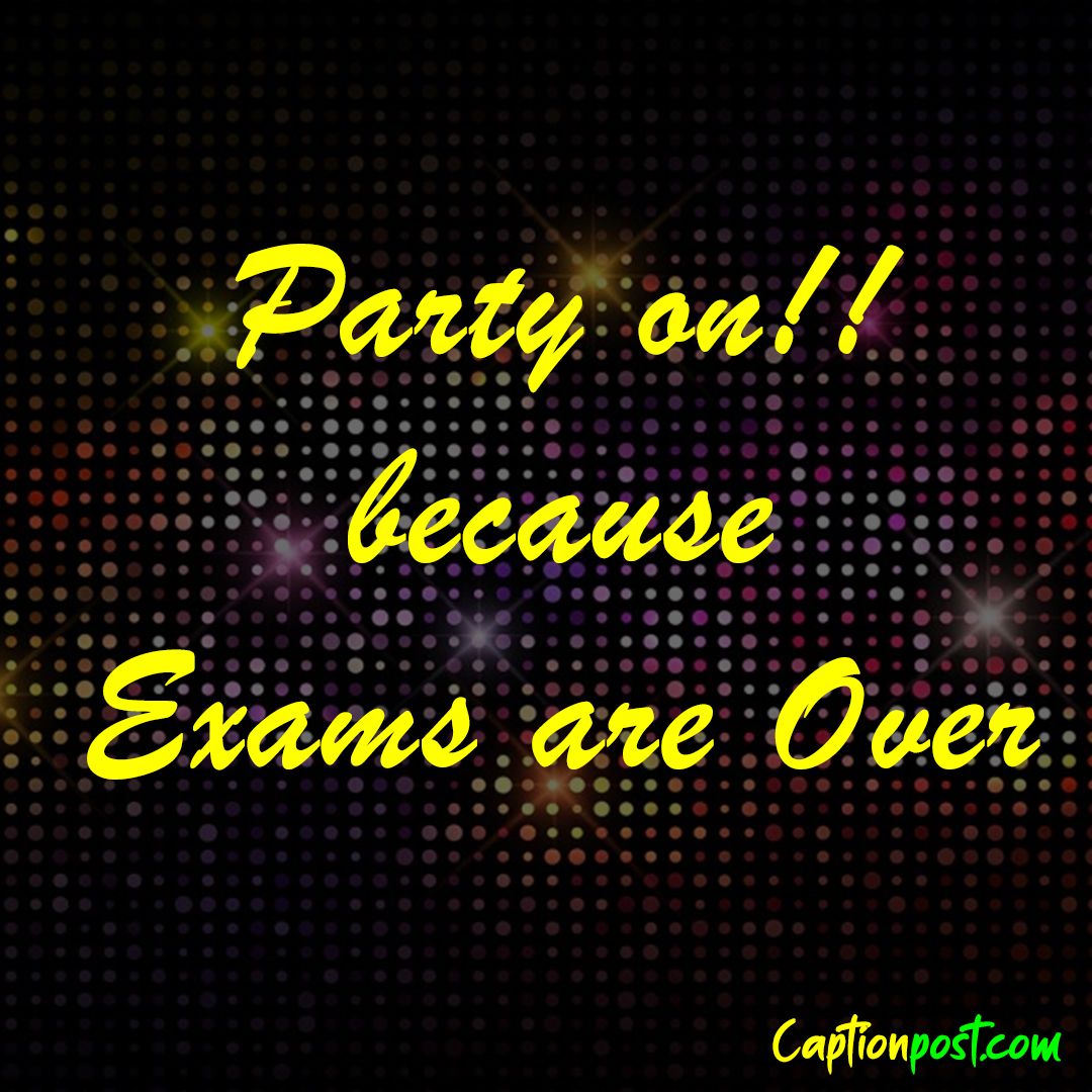 Finally Exams Are Over Captions For Instagram - Captionpost