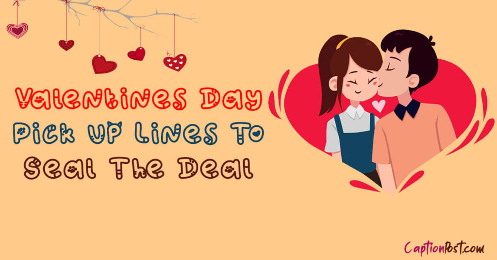 120+ Valentines Day Pick up Lines To Seal The Deal - Captionpost